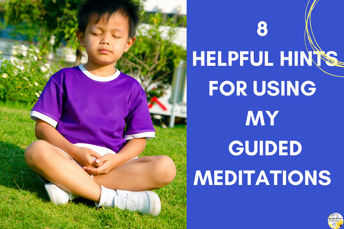 8 Helpful Hints for using my Guided Meditations — Bright Futures Counseling