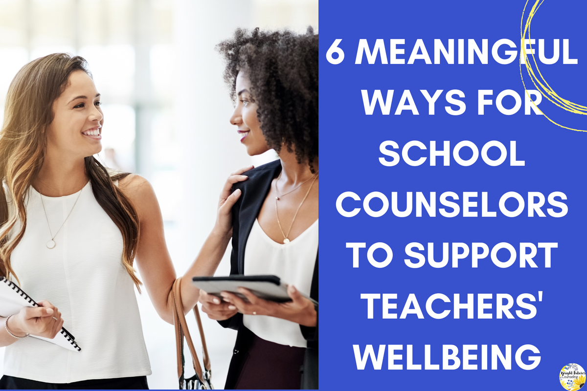6 Meaningful Ways for School Counselors to Support Teachers' Wellbeing ...